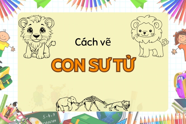 Top 15+ Cách vẽ con sư tử đơn giản mà siêu ấn tượng cho bé