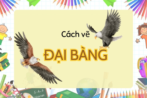 Tổng hợp 10 cách vẽ đại bàng mạnh mẽ và oai phong cho bé